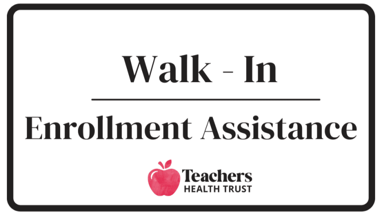 Walk-In Enrollment Assistance - Teachers Health Trust